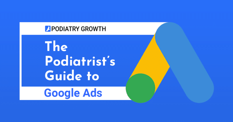 The Podiatrist’s Guide to Google Ads • PodiatryGrowth.com